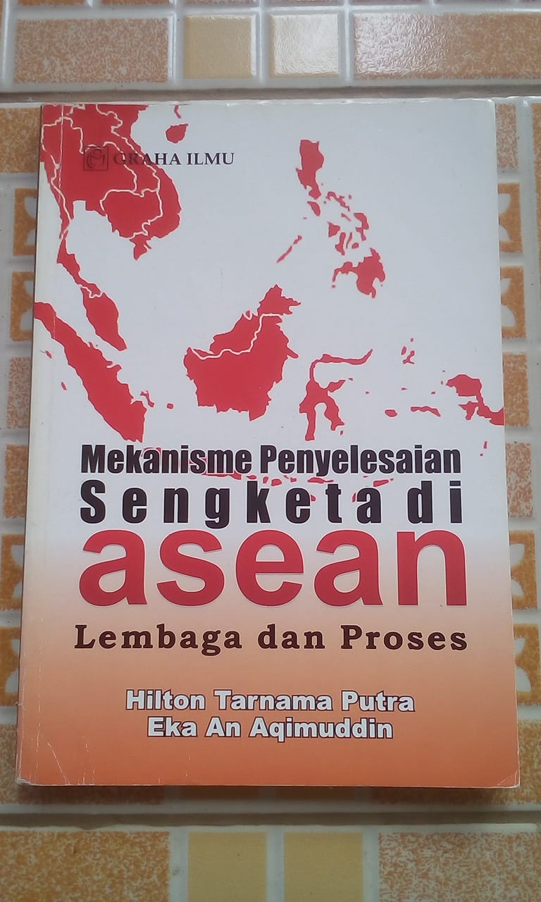 Mekanisme Penyelesaian Sengketa di ASEAN Lembaga dan Proses oleh Hilton Tarnama Putra & Eka An ...
