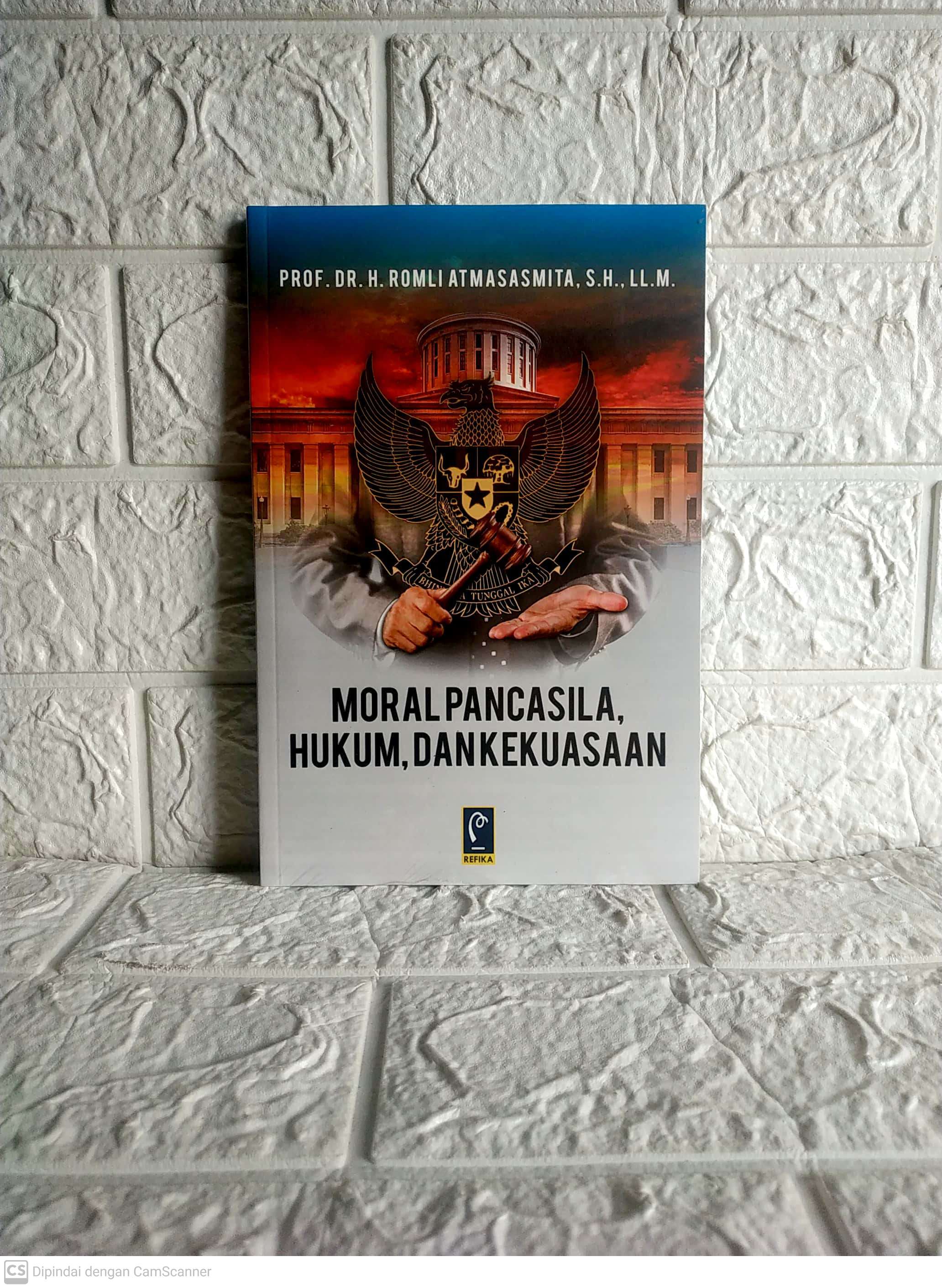 MORAL PANCASILA HUKUM DAN KEKUASAAN Prof. Dr. H. Romli Atmasasmita S.H ...