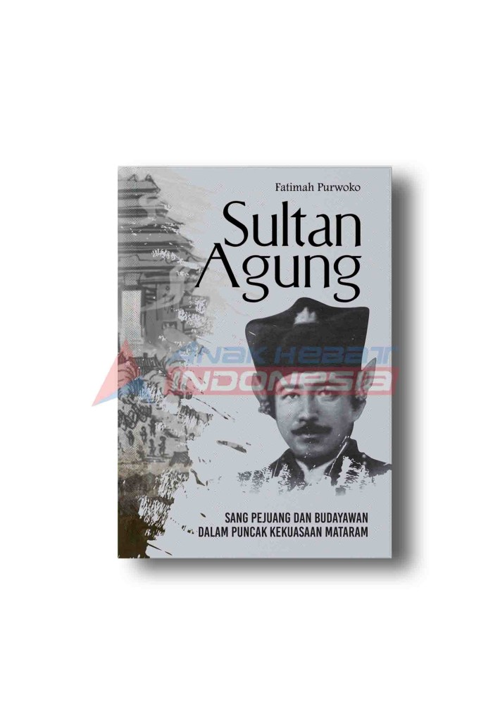 Sultan Agung Sang Pejuang Dan Budayawan Dalam Puncak Kekuasaan Matara