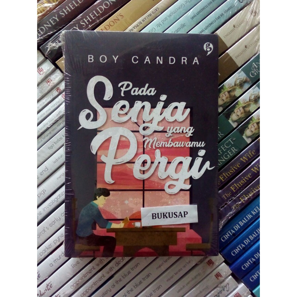 NOVEL ORIGINAL PADA SENJA YANG MEMBAWAMU PERGI PENULIS BOY CANDRA ...